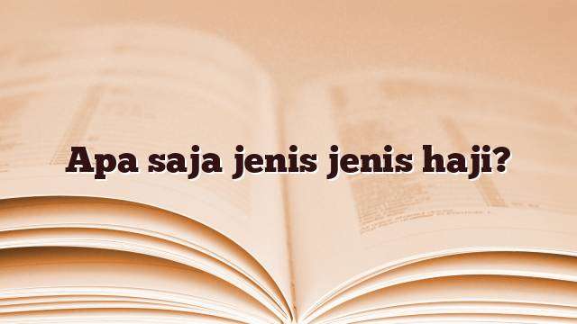 Apa saja jenis jenis haji? - Jejak Haji Apa saja jenis jenis haji? - Jejak Haji