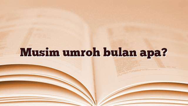 Musim Umroh: Bulan-bulan Ideal Untuk Menunaikan Ibadah Di Tanah Suci ... Musim Umroh: Bulan-bulan Ideal Untuk Menunaikan Ibadah Di Tanah Suci ...