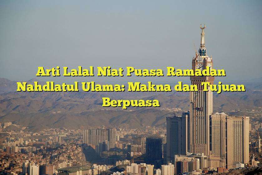 Arti Lalal Niat Puasa Ramadan Nahdlatul Ulama: Makna dan Tujuan ... Arti Lalal Niat Puasa Ramadan Nahdlatul Ulama: Makna dan Tujuan ...