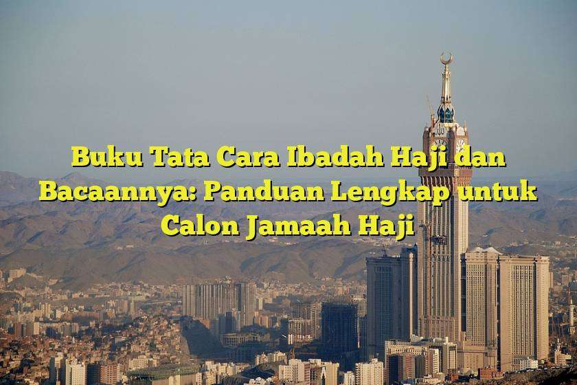 Buku Tata Cara Ibadah Haji dan Bacaannya: Panduan Lengkap untuk Calon ... Buku Tata Cara Ibadah Haji dan Bacaannya: Panduan Lengkap untuk Calon ...