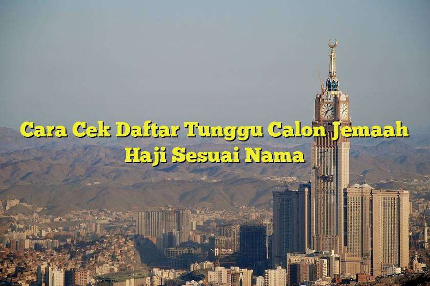 Cara Cek Daftar Tunggu Calon Jemaah Haji Sesuai Nama - Jejak Haji Cara Cek Daftar Tunggu Calon Jemaah Haji Sesuai Nama - Jejak Haji