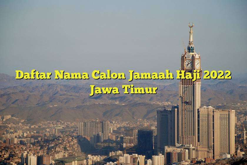 Daftar Nama Calon Jamaah Haji 2022 Jawa Timur - Jejak Haji Daftar Nama Calon Jamaah Haji 2022 Jawa Timur - Jejak Haji