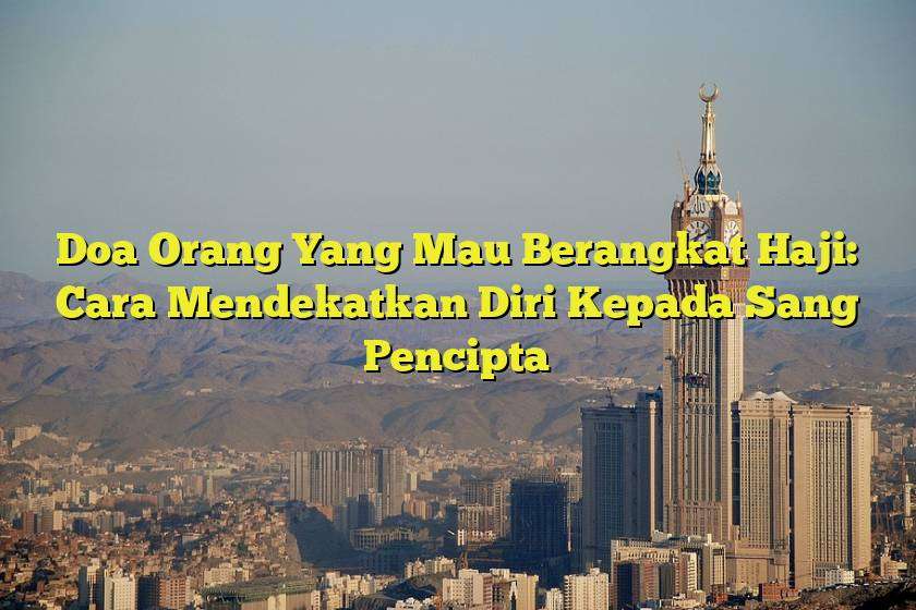 Doa Orang Yang Mau Berangkat Haji: Cara Mendekatkan Diri Kepada Sang ... Doa Orang Yang Mau Berangkat Haji: Cara Mendekatkan Diri Kepada Sang ...