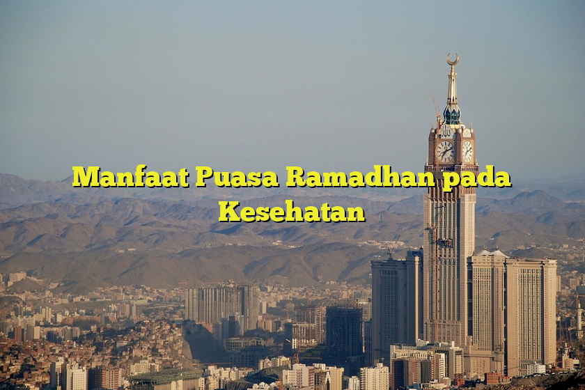 Manfaat Puasa Ramadhan pada Kesehatan - Jejak Haji Manfaat Puasa Ramadhan pada Kesehatan - Jejak Haji