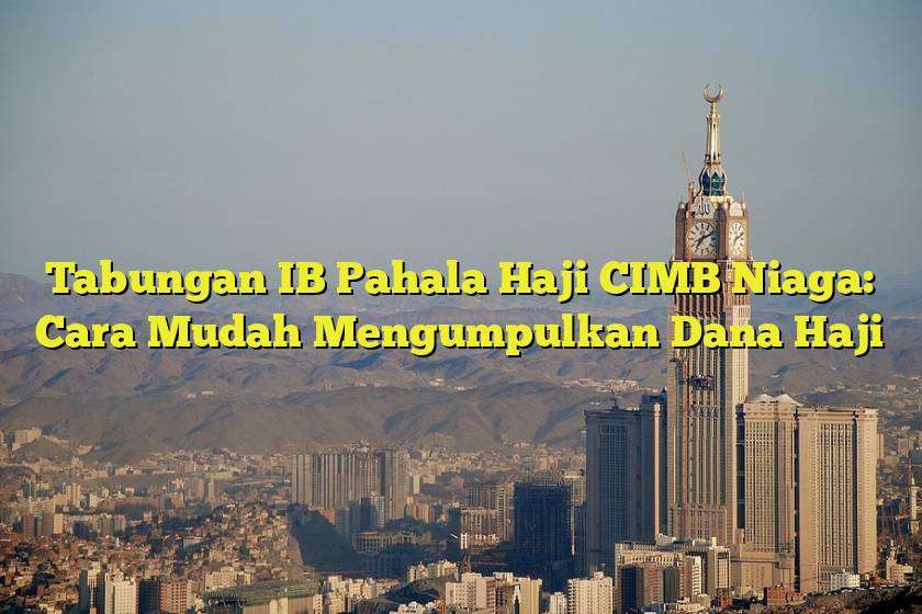 Tabungan IB Pahala Haji CIMB Niaga: Cara Mudah Mengumpulkan Dana Haji ... Tabungan IB Pahala Haji CIMB Niaga: Cara Mudah Mengumpulkan Dana Haji ...