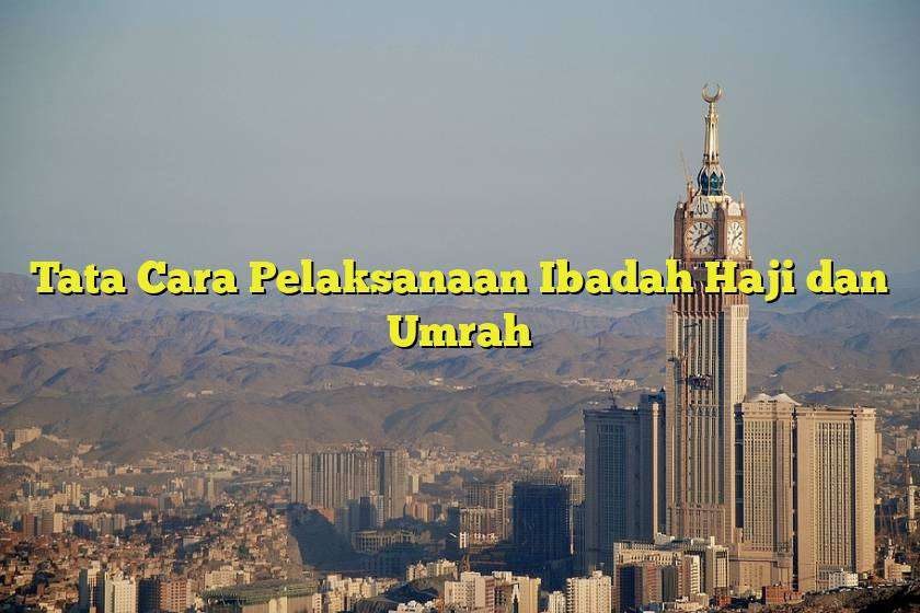 Tata Cara Pelaksanaan Ibadah Haji dan Umrah - Jejak Haji Tata Cara Pelaksanaan Ibadah Haji dan Umrah - Jejak Haji
