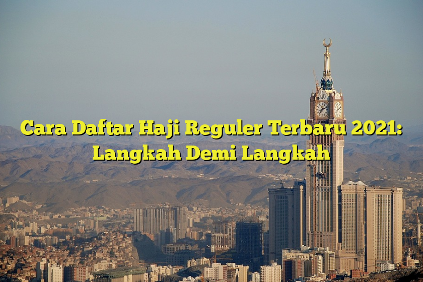 Cara Daftar Haji Reguler Terbaru 2021: Langkah Demi Langkah - Jejak Haji Cara Daftar Haji Reguler Terbaru 2021: Langkah Demi Langkah - Jejak Haji
