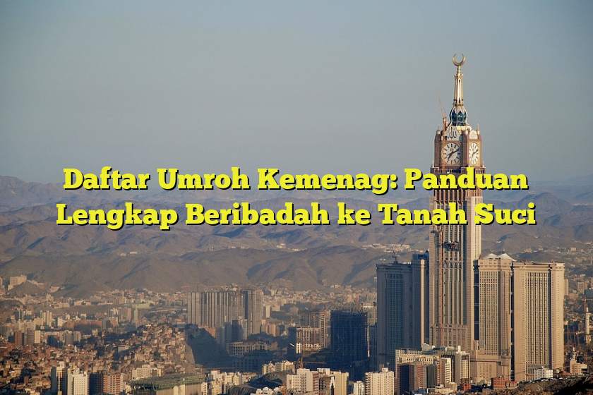 Daftar Umroh Kemenag: Panduan Lengkap Beribadah ke Tanah Suci - Jejak Haji Daftar Umroh Kemenag: Panduan Lengkap Beribadah ke Tanah Suci - Jejak Haji
