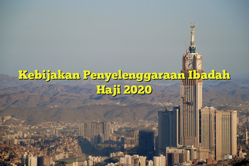 Kebijakan Penyelenggaraan Ibadah Haji 2020 - Jejak Haji Kebijakan Penyelenggaraan Ibadah Haji 2020 - Jejak Haji